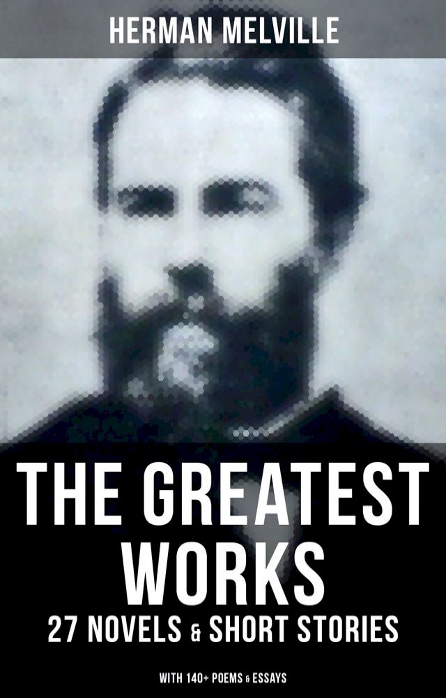 The Greatest Works of Herman Melville - 27 Novels & Short Stories; With ...