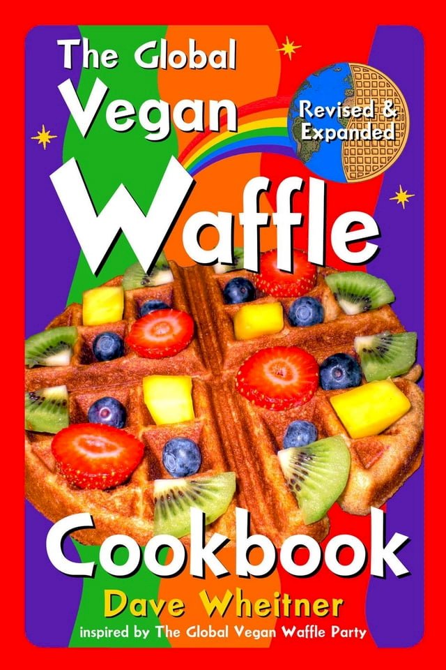 The Global Vegan Waffle Cookbook: 106 Dairy-Free, Egg-Free Recipes for ...