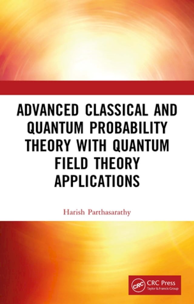 Advanced Classical and Quantum Probability Theory with Quantum Field Theory Applications ...