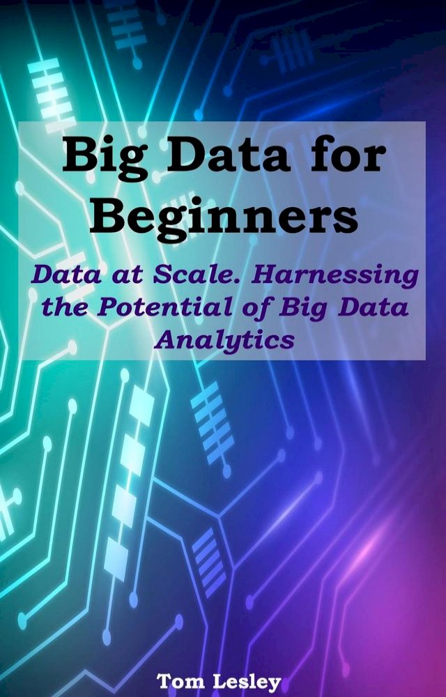 Big Data for Beginners: Data at Scale. Harnessing the Potential of Big ...
